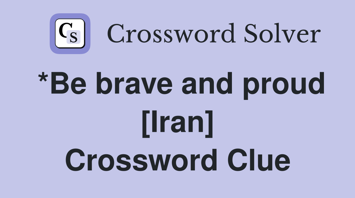 *Be brave and proud [Iran] - Crossword Clue Answers - Crossword Solver